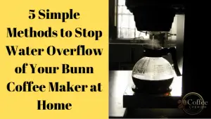 Why Does My Bunn Coffee Maker Overflow? - 5 Simple Tricks to Avoid Water Leakage - CoffeeCherish