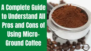 What is Microground Coffee? - A Complete Guide to Understand Pros and ...