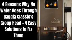 Gaggia Classic No Water Through Group Head - 4 Causes and 4 Solutions ...
