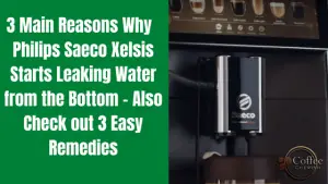 Philips Saeco Xelsis Leaking Water from Bottom - 3 Main Reasons and 3 ...