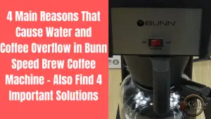 Why Does My Bunn Coffee Maker Overflow? - 5 Simple Tricks to Avoid Water Leakage - CoffeeCherish